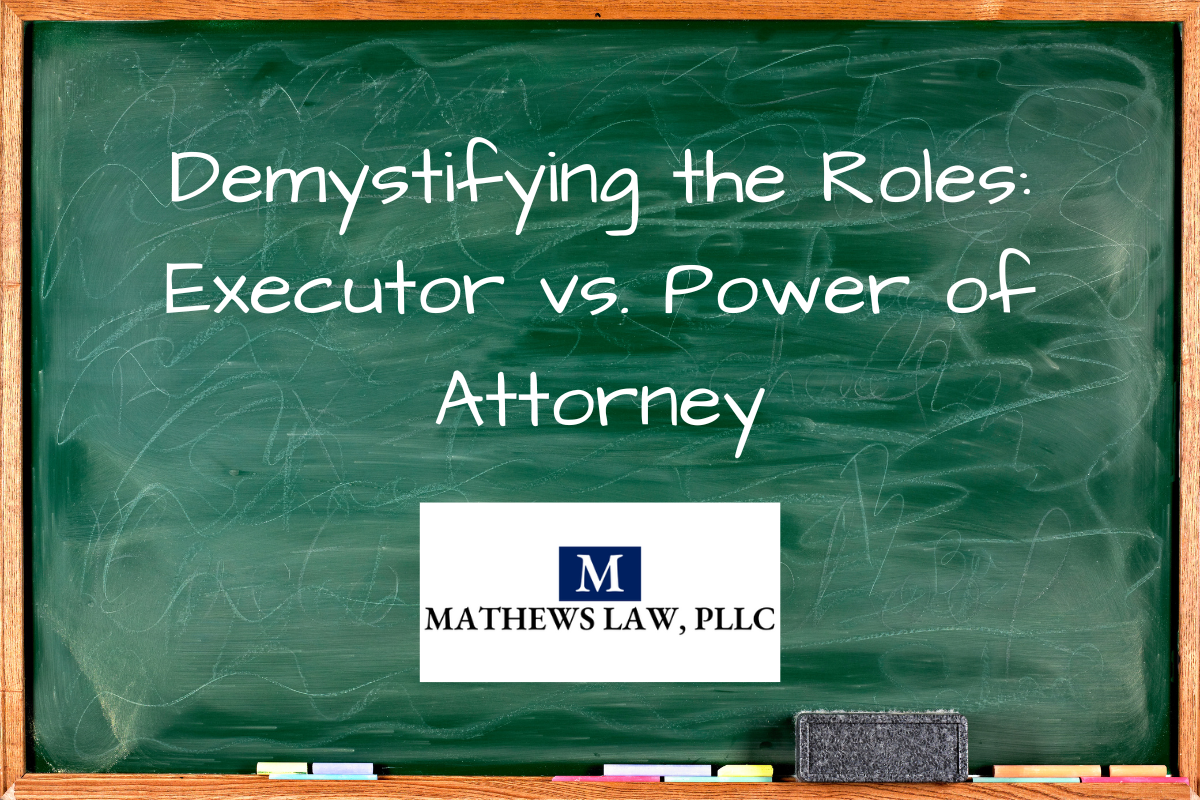 Demystifying the Roles: Executor vs. Power of Attorney - Mathews Law, PLLC